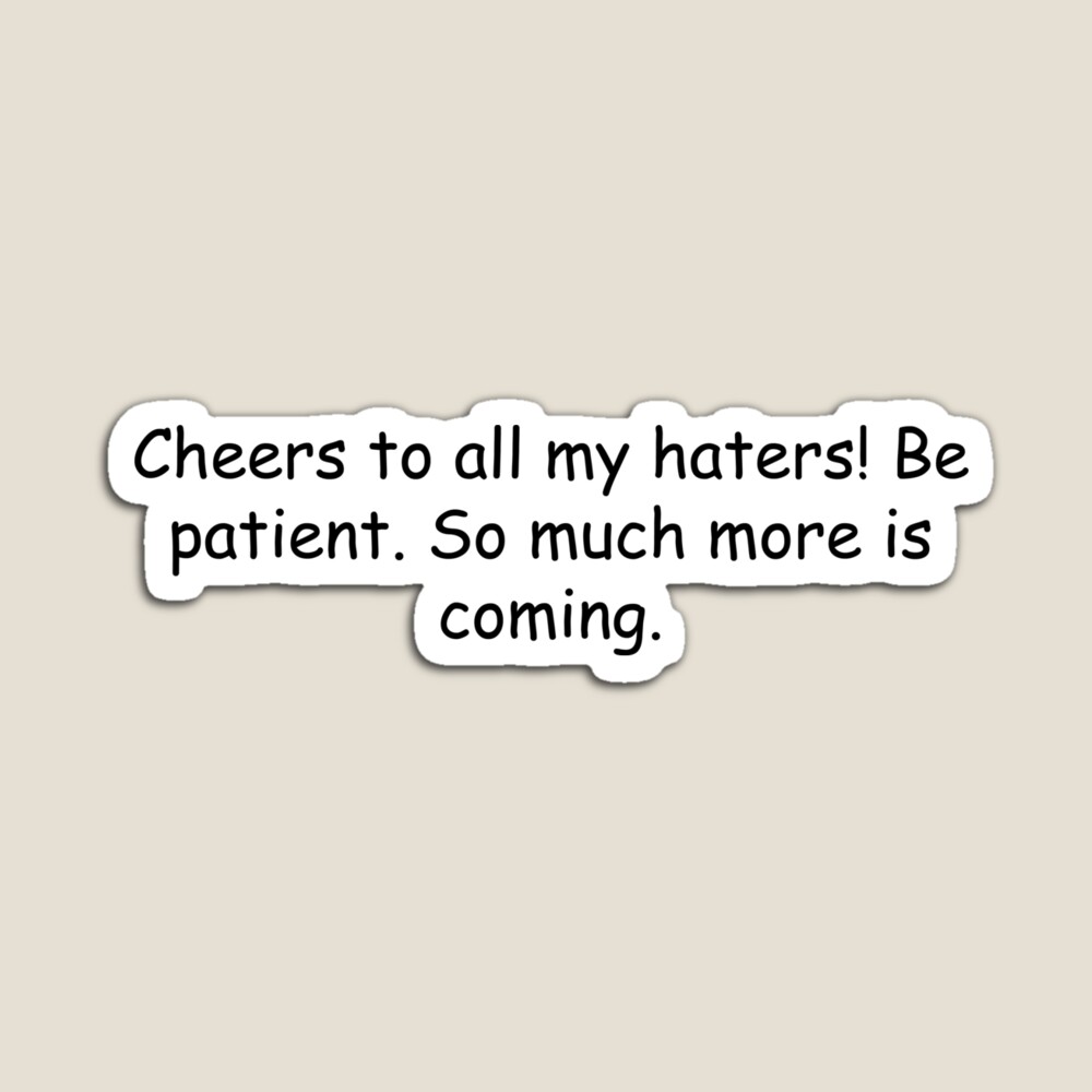 DOPASTICKER Cheers To All My Haters! Be Patient. So Much More Is Coming ...