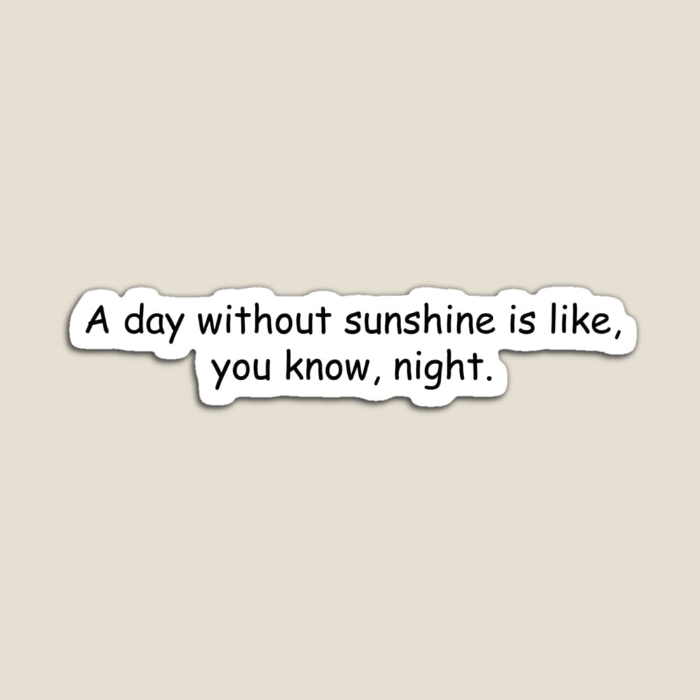 DOPASTICKER A Day Without Sunshine Is Like, You Know, Night Sticker ...