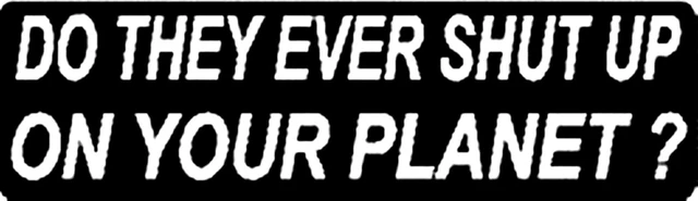 DOPASTICKER Do They Ever Shut Up On Your Planet? Sticker Phone Decal ...