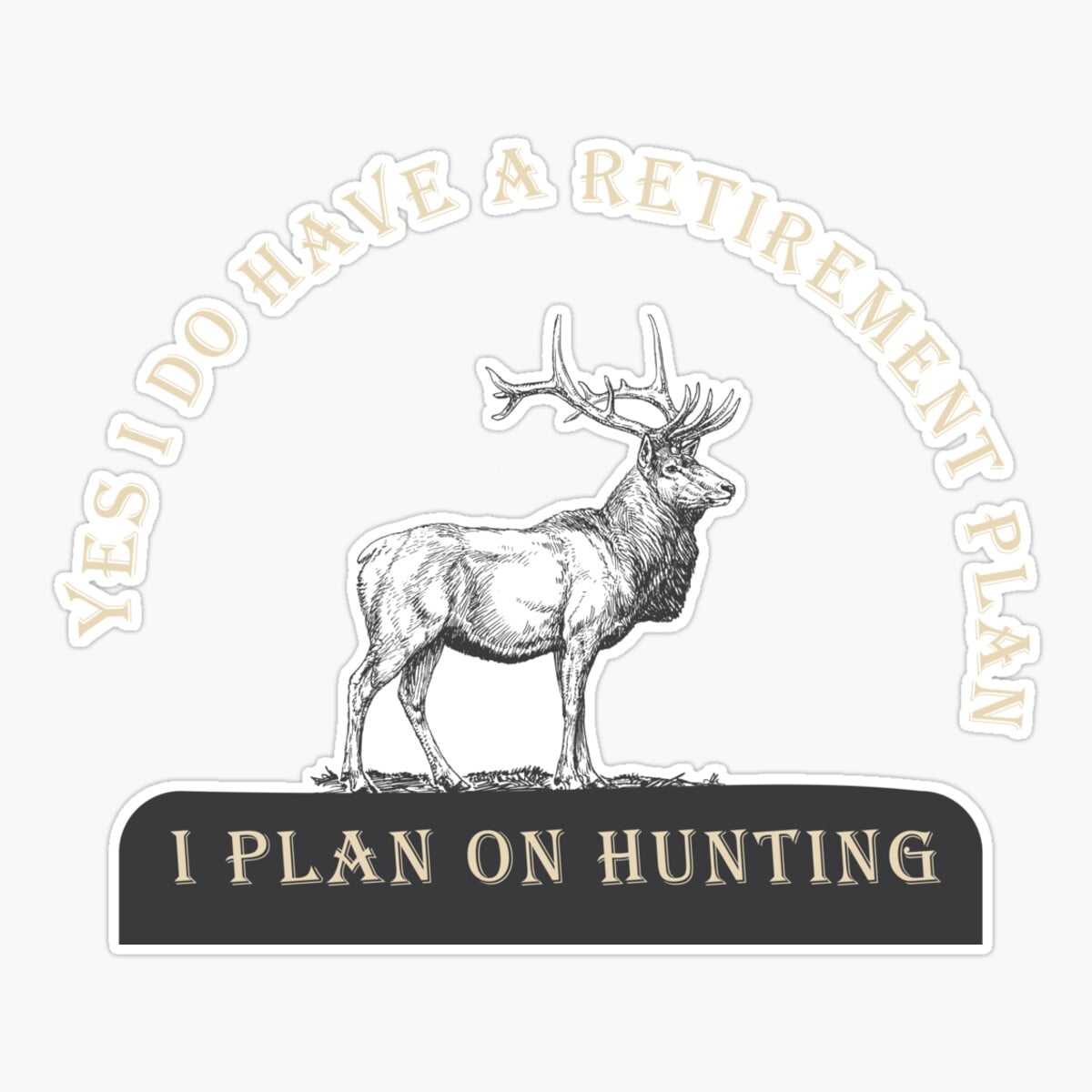 DOPASTICKER Do You Have A Retirement Plan? Yes I Plan On Hunting ...