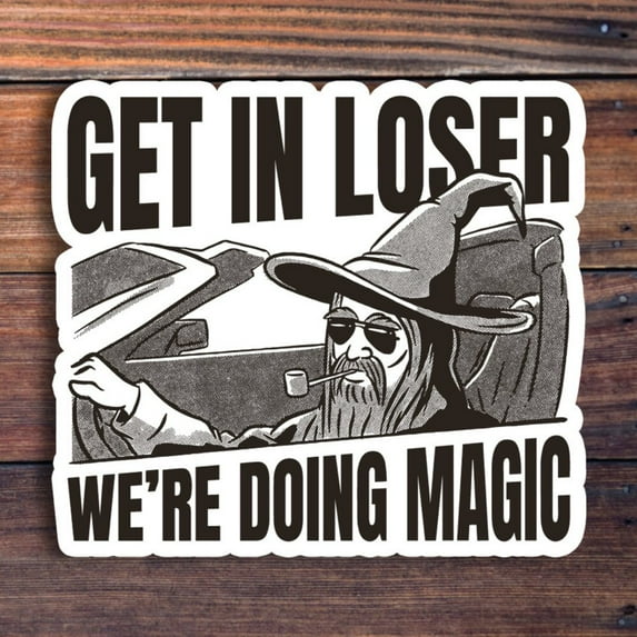 DOPASTICKER Get In Loser We'Re Doing Magic, Lotr Fans, Wizard, Dnd, Mtg ...