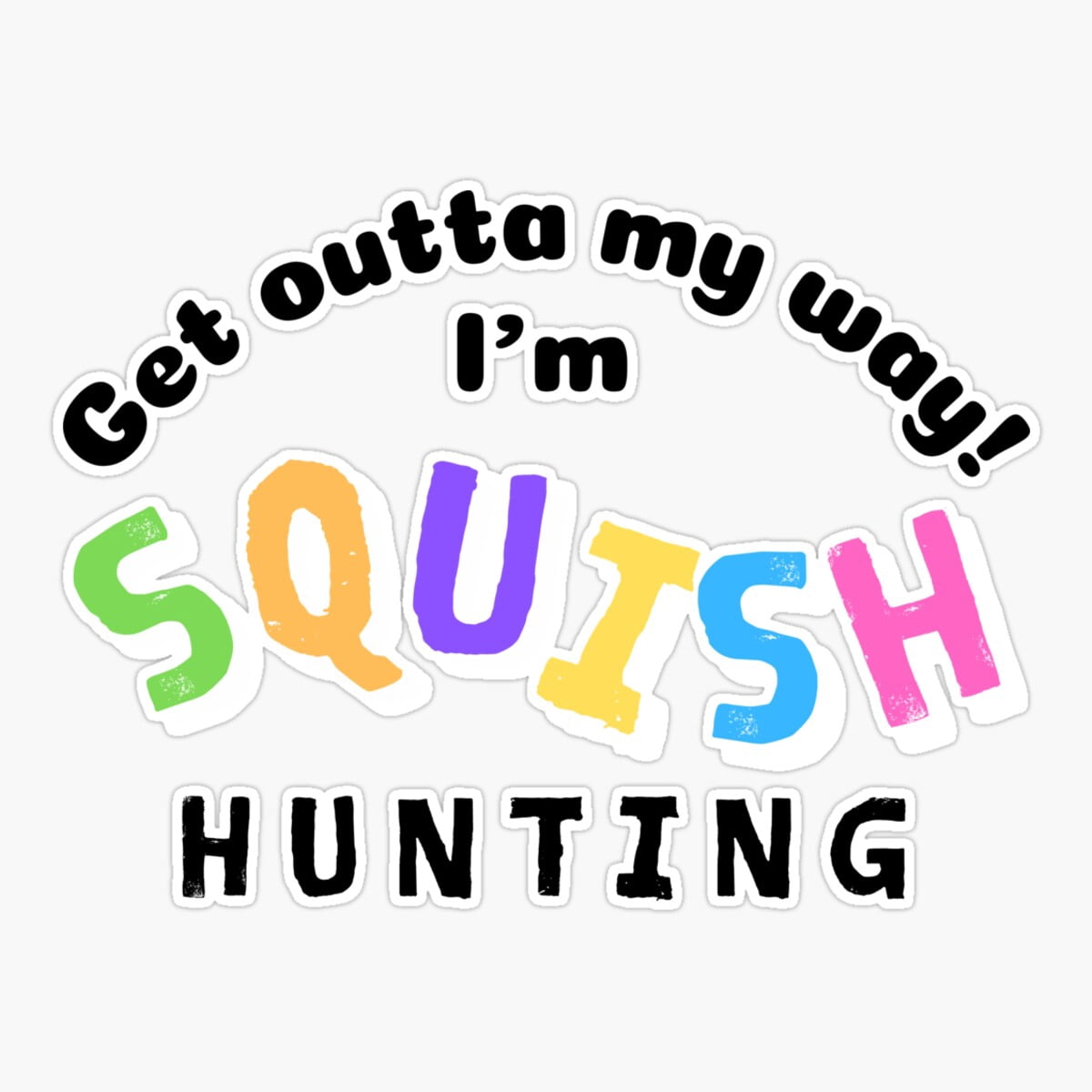DOPASTICKER Get Outta My Way! I'M Squish Hunting Sticker, Phone Sticker ...