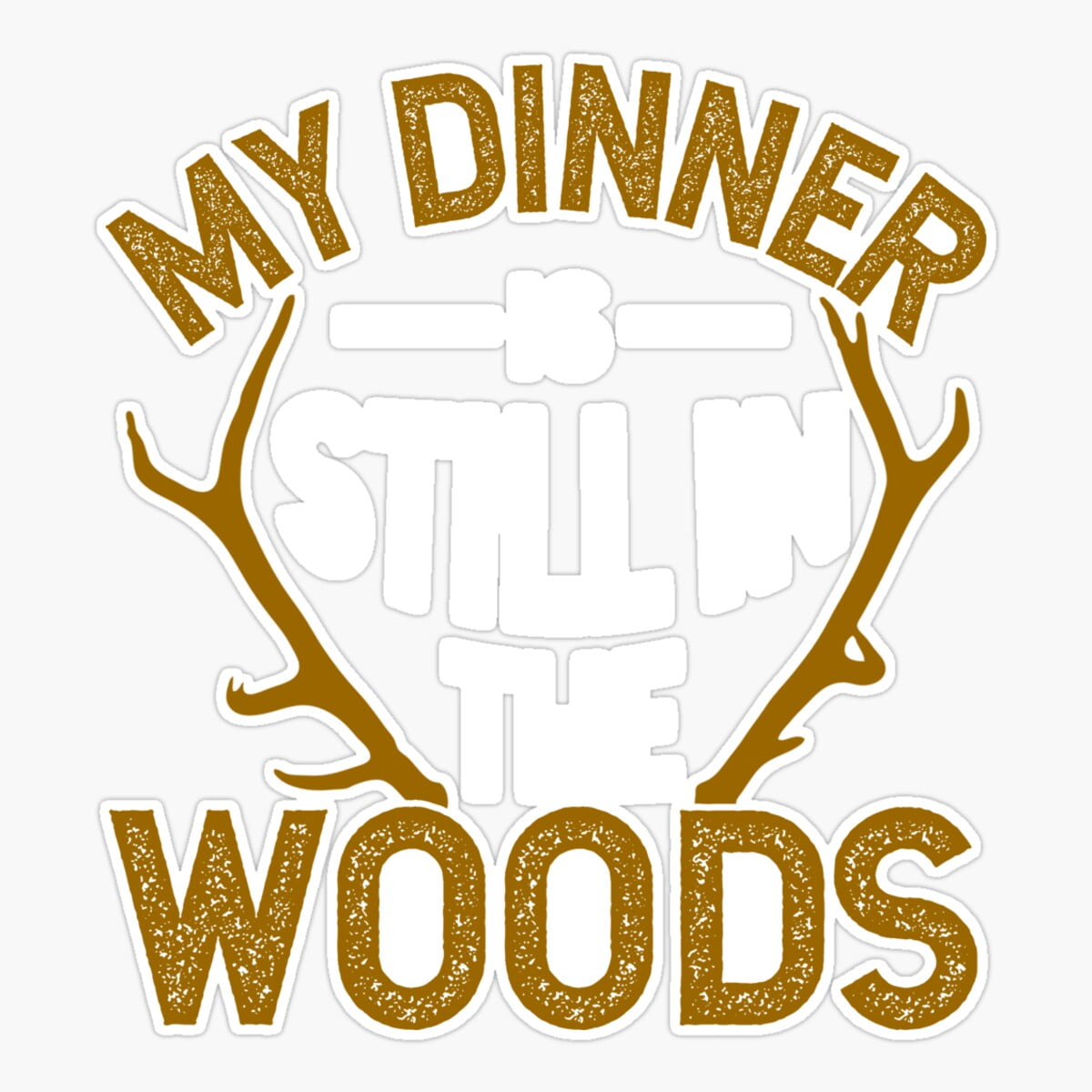 DOPASTICKER Hunting Sticker My Dinner Is Still In The Woods Git Tee ...