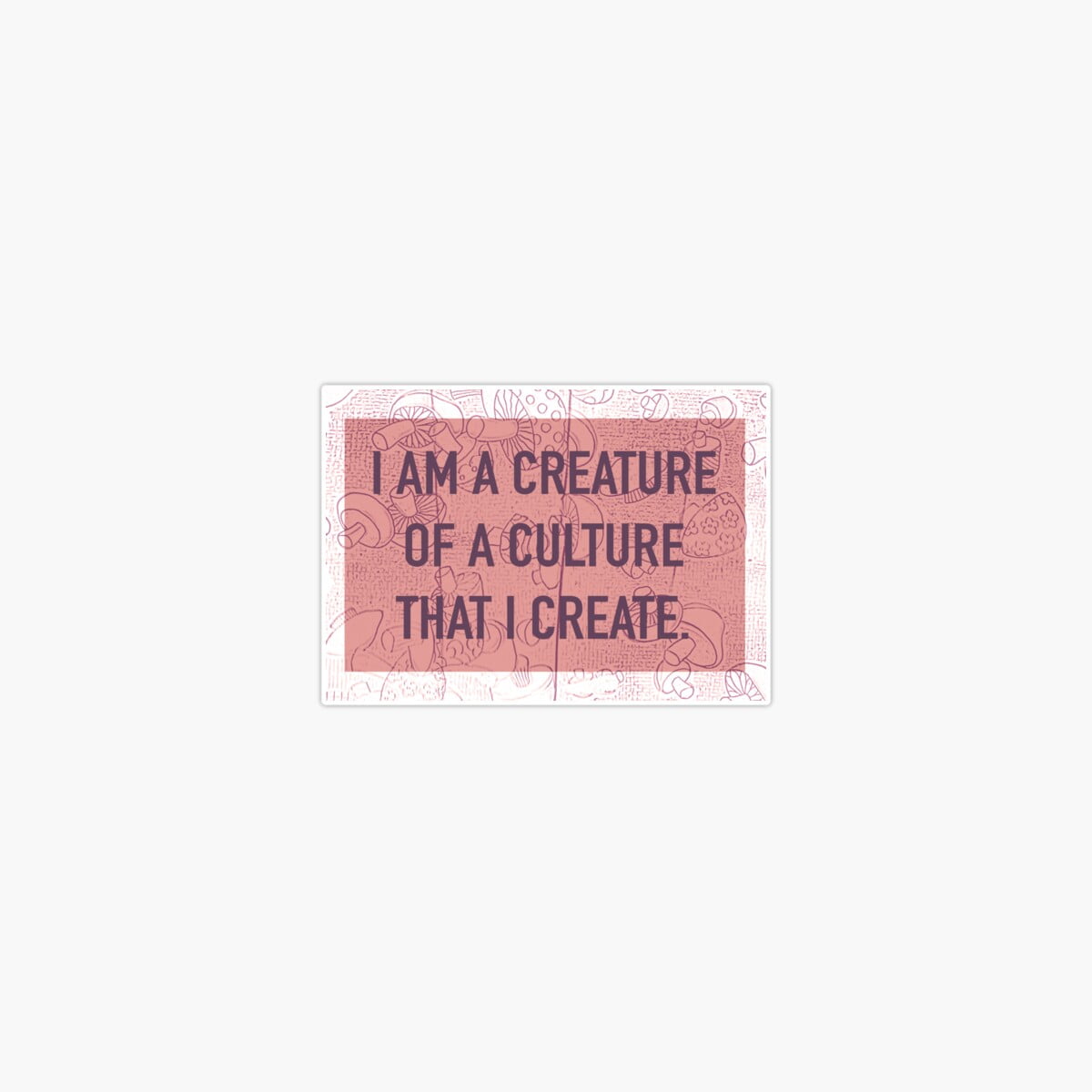 DOPASTICKER I Am A Creature Of A Culture That I Create Sticker ...