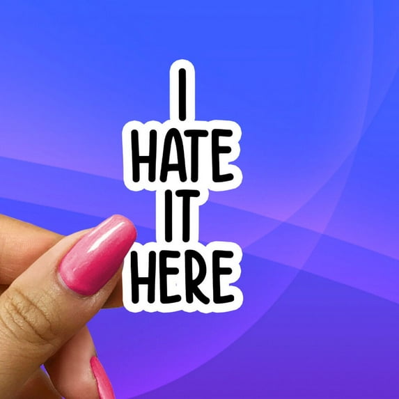 DOPASTICKER I Hate It Here, Cheeky Perfect Gift Everyone Phone Decal ...