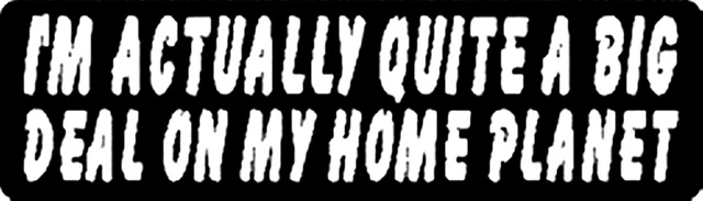 DOPASTICKER I'M Actually Quite A Big Deal On My Home Planet Sticker ...