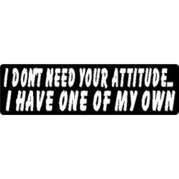 DOPASTICKER I Don'T Need Your Attitude... I Have One Of My Own Sticker ...