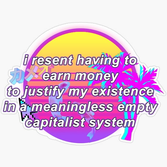DOPASTICKER I Resent Having To Earn Money To Justify My Existence In A ...