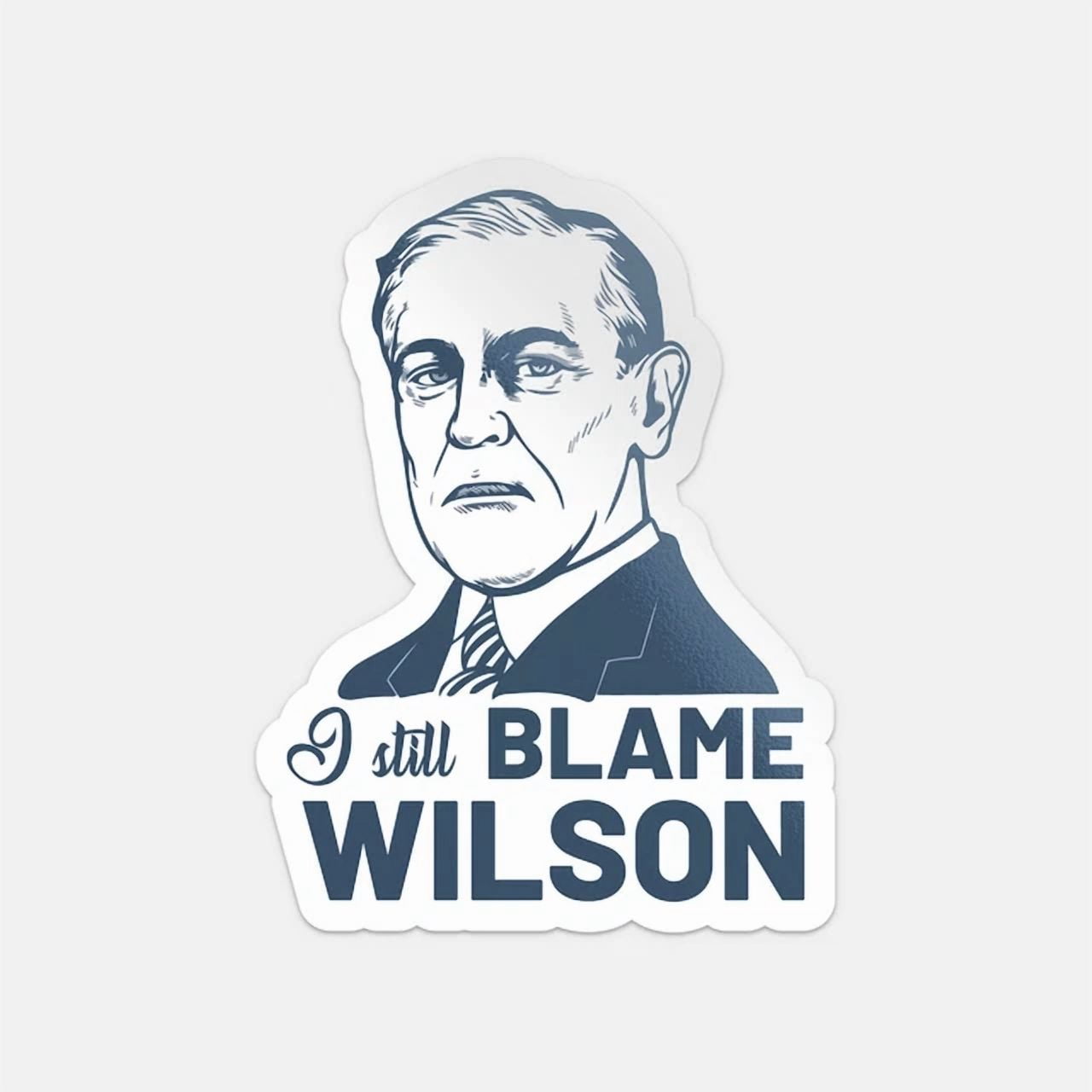 DOPASTICKER I Still Blame Woodrow Wilson Sticker Decal Phone Decal ...