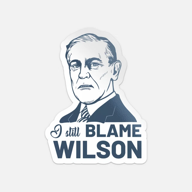 DOPASTICKER I Still Blame Woodrow Wilson Sticker Decal Phone Decal ...