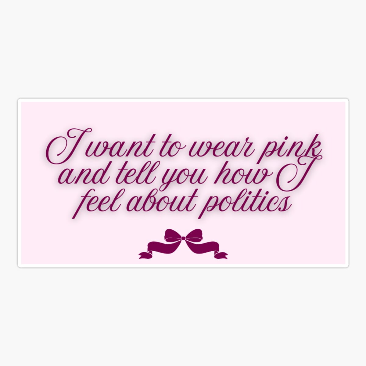 DOPASTICKER I Want To Wear Pink And Tell You How I Eel About Politics ...