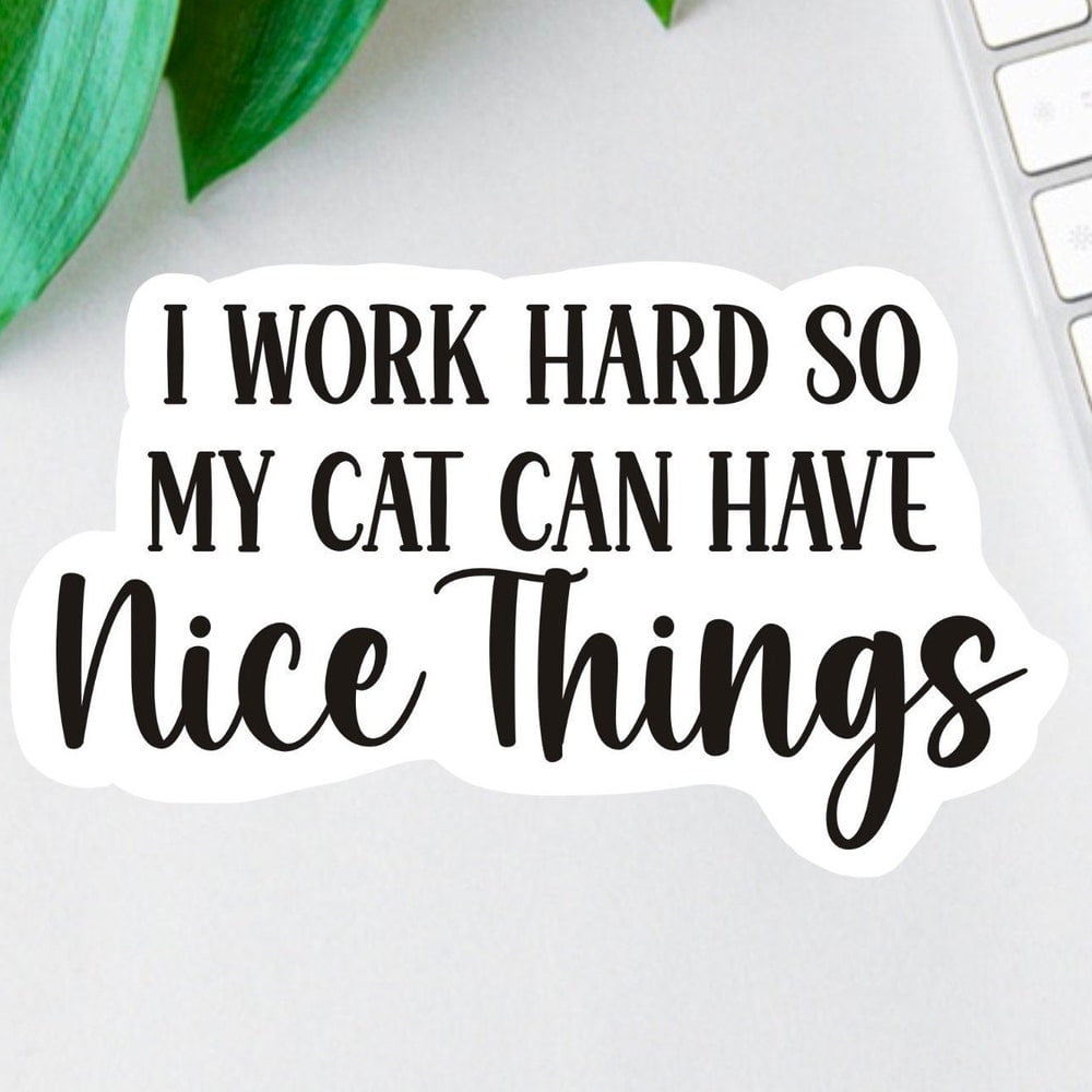 DOPASTICKER I Work Hard So My Cat Can Have Nice Things Sticker, Cat ...