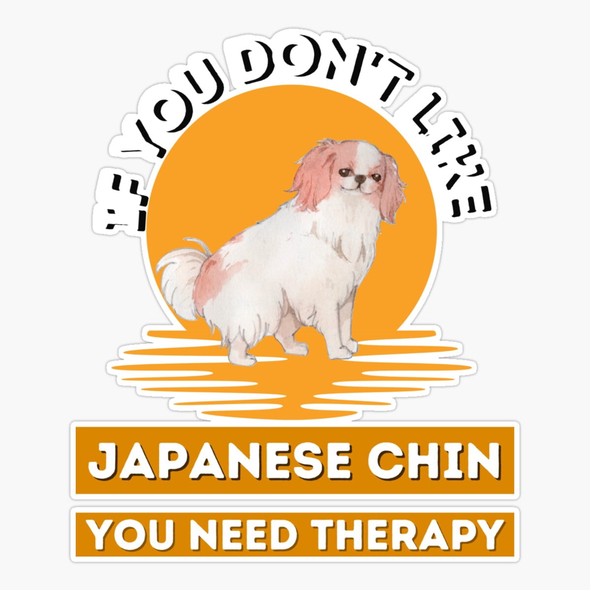 DOPASTICKER I You Don'T Like Japanese Chin You Need Therapy, Unny ...