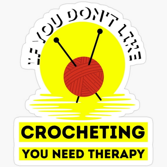 DOPASTICKER If You Don'T Like Crocheting You Need Therapy, Crocheting ...