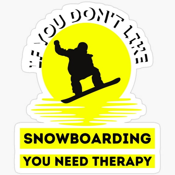DOPASTICKER If You Don'T Like Snowboarding You Need Therapy ...