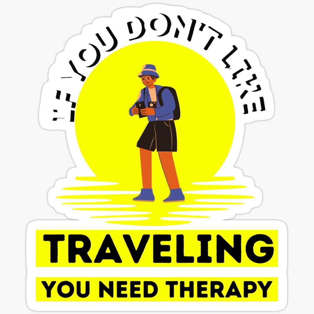 DOPASTICKER If You Don'T Like Traveling You Need Therapy, Traveling ...