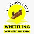 DOPASTICKER If You Don'T Like Whittling You Need Therapy, Whittling ...