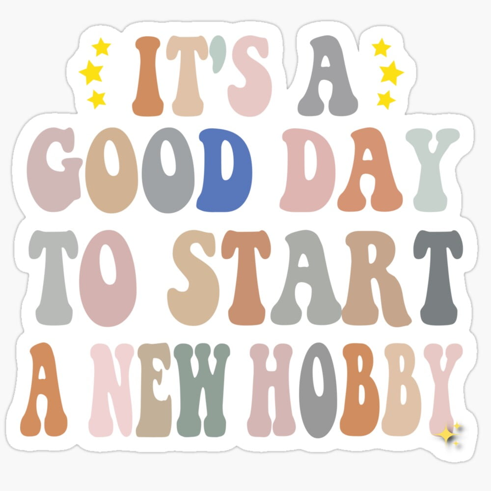 DOPASTICKER It'S A Good Day To Start New Hobby Hobbyists Motivational ...