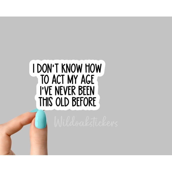DOPASTICKER Ive Never Been This Old Before Age Sticker, Ing Sticker ...