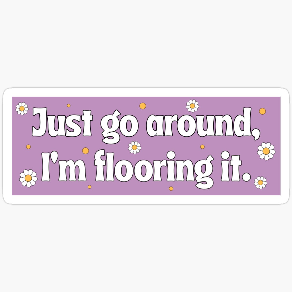 DOPASTICKER Just Go Around I'M Flooring It Cute Bumper Sticker ...