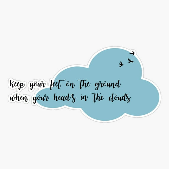 DOPASTICKER Keep Your Feet On The Ground When Your Heads In The Clouds ...