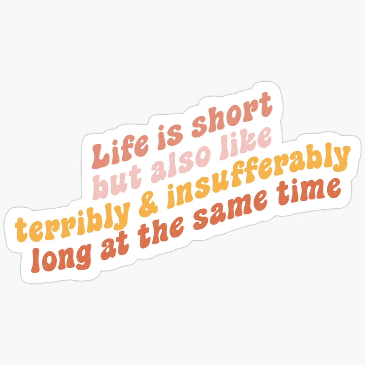 DOPASTICKER Life Is Short But Also Like Terribly And Insufferably Long ...