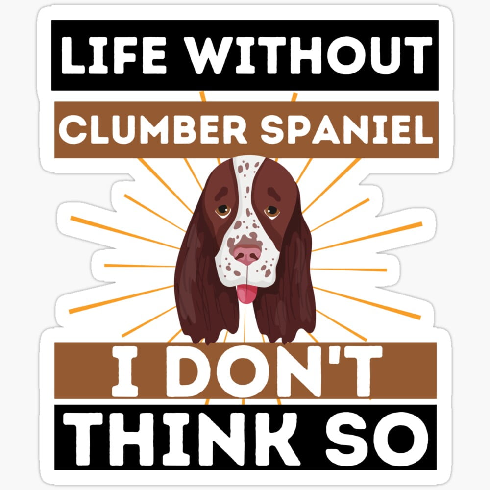 DOPASTICKER Life Without Clumber Spaniel I Don'T Think So, Clumber ...