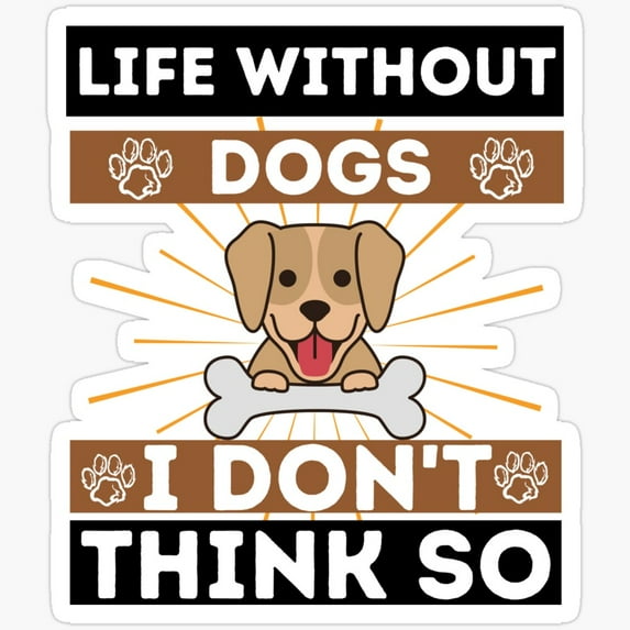 DOPASTICKER Life Without Dogs I Don'T Think So, Dogs Sticker, Decorate ...