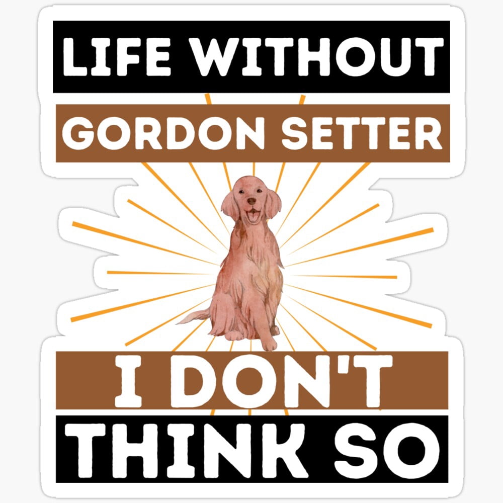 DOPASTICKER Life Without Gordon Setter I Don'T Think So, Gordon Setter ...