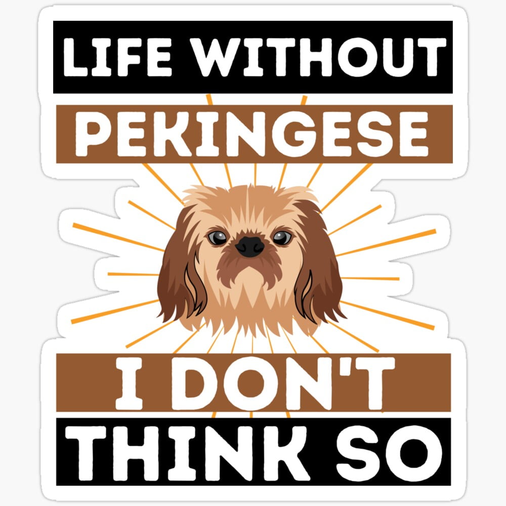 DOPASTICKER Life Without Pekingese I Don'T Think So, Pekingese Dogs ...