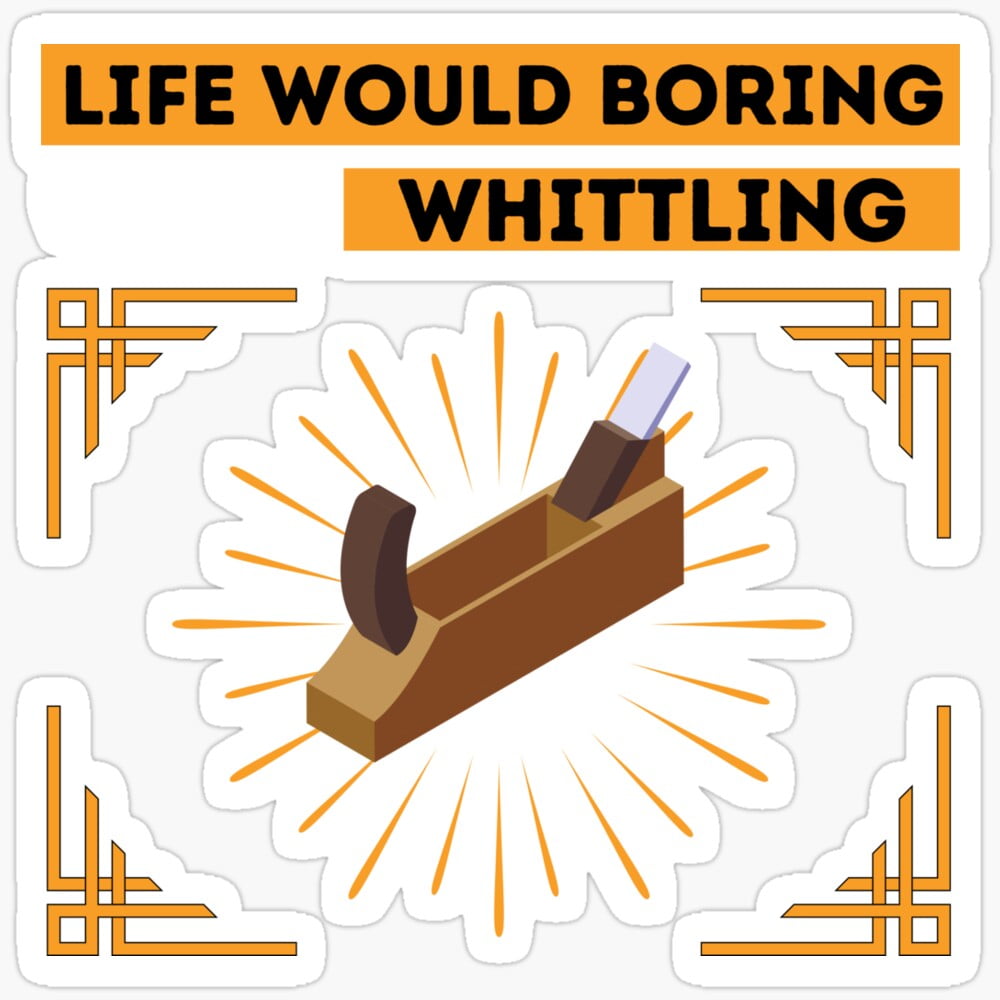 DOPASTICKER Life Would Boring Without Whittling, Whittling Sticker ...