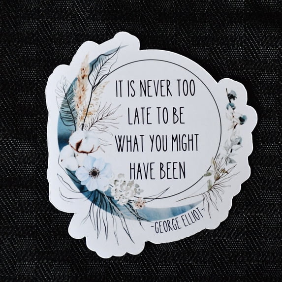 DOPASTICKER It'S Never Too Late To Be What You Might Have Been Quote ...