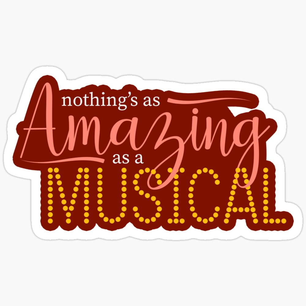DOPASTICKER Nothing'S As Amazing As A Musical - Perfect Birthday Gift ...