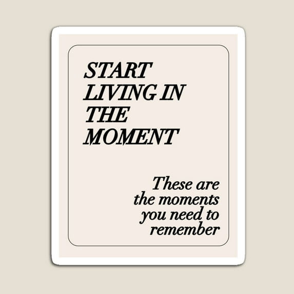 DOPASTICKER Start Living In The Moment - These Are The Moments You Need ...