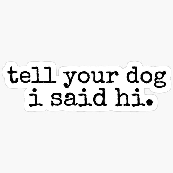 DOPASTICKER Tell Your Dog I Said Hi Sticker. Gift You - Decorate ...