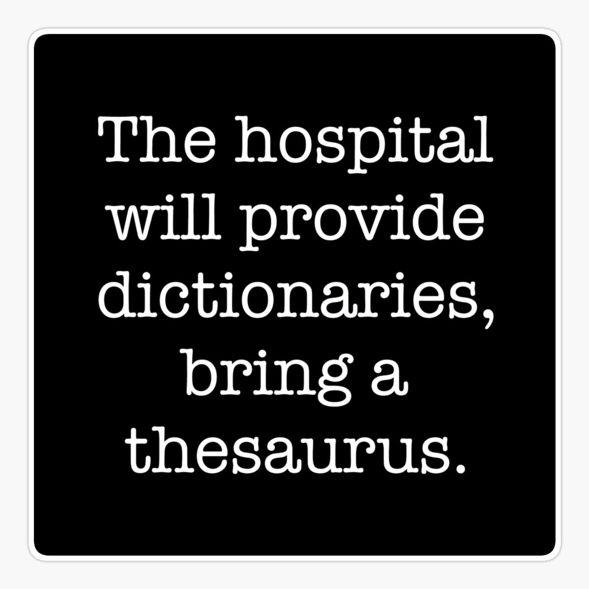 DOPASTICKER The Hospital Will Provide Dictionaries, Bring A Thesaurus ...
