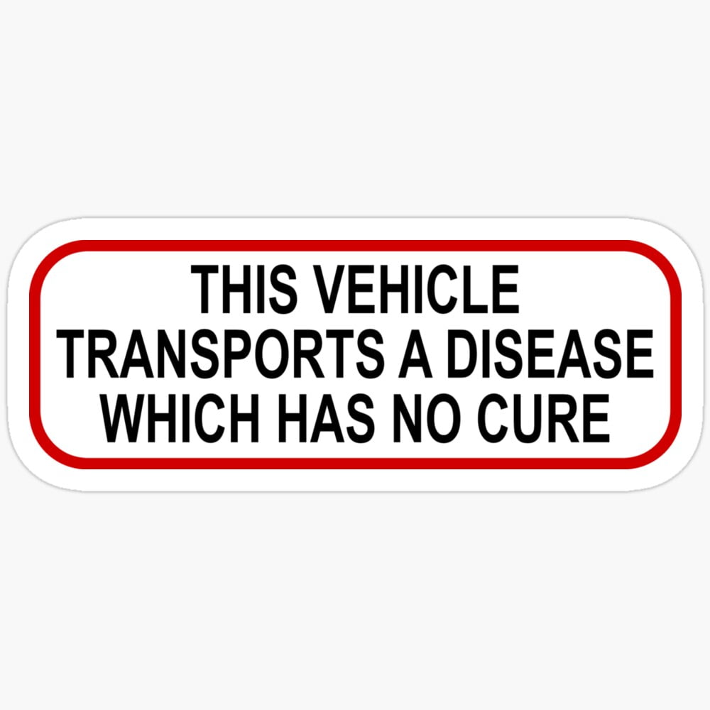 DOPASTICKER This Vehicle Transports A Disease Which Has No Cure Sticker ...