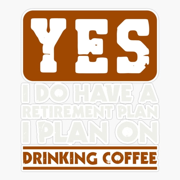 DOPASTICKER Yes I Do Have A Retirement Plan I Plan On Coffee Sticker ...