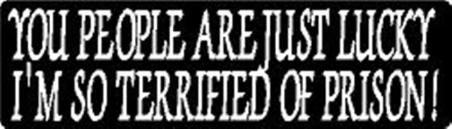 DOPASTICKER You People Are Just Lucky I'M So Terrified Of Prison ...