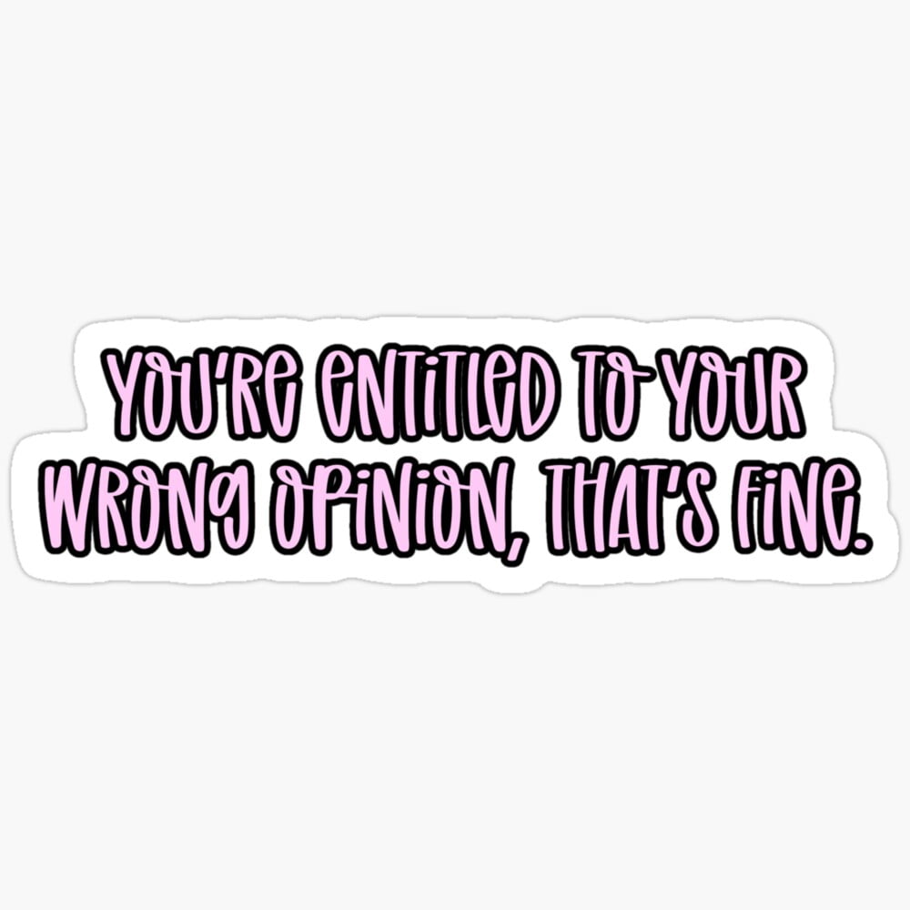 DOPASTICKER Youre Entitled To Your Wrong Opinion Thats Fine Sticker ...