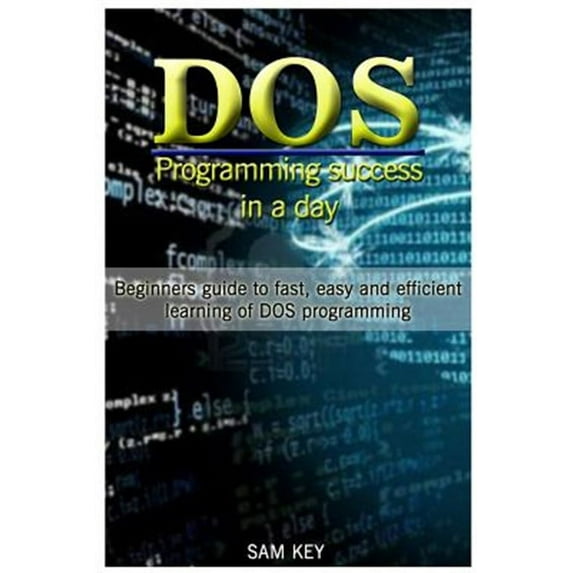 DOS Programming Success in a Day: Beginners Guide to Fast, Easy and ...