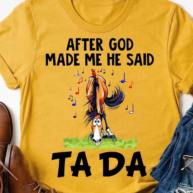 DOVU After God Made Me He Said Tada Funny Horse Unisex S-5XL Hot ...