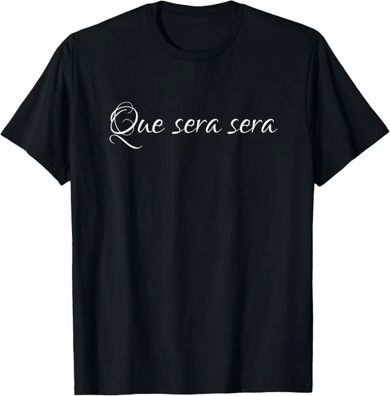 DOVU C&D Shirts Que Sera Sera Statement T-Shirt Unisex S-5XL Hot ...