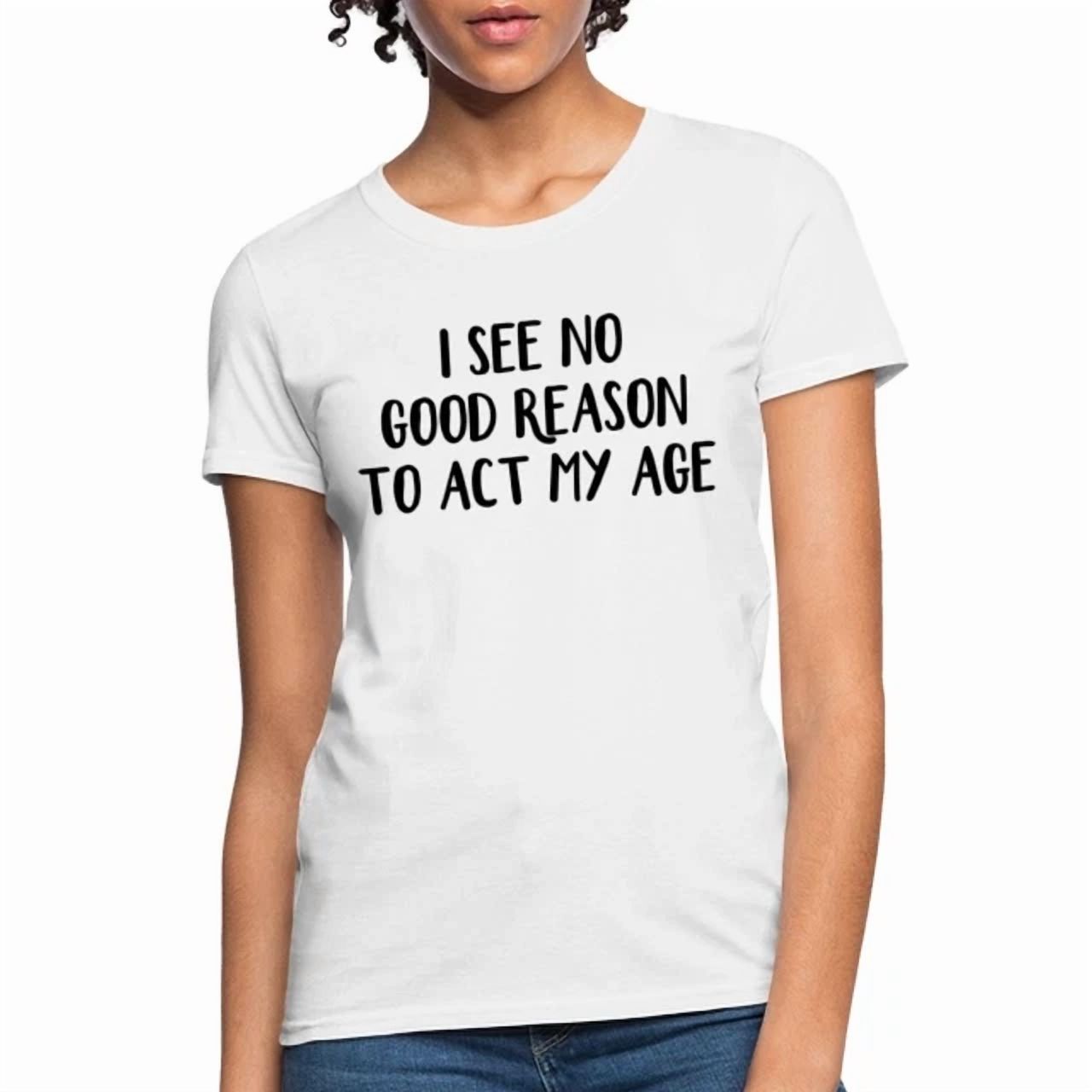 DOVU Hot I See No Good Reason To Act My Age T-Shirt Unisex S-5XL Hot ...