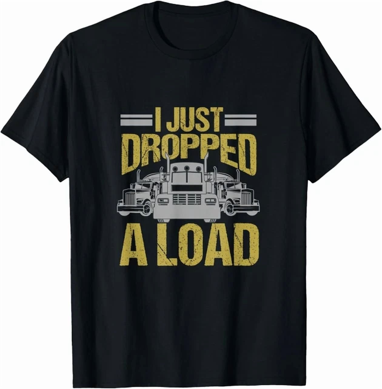 DOVU I Just Dropped A Load Funny Truck Driver Gift T-Shirt Unisex S-5XL ...
