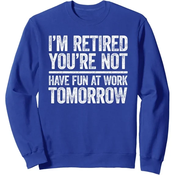 DOVU I'M Retired You'Re Not Have Fun At Work Tomorrow Unisex Crewneck ...