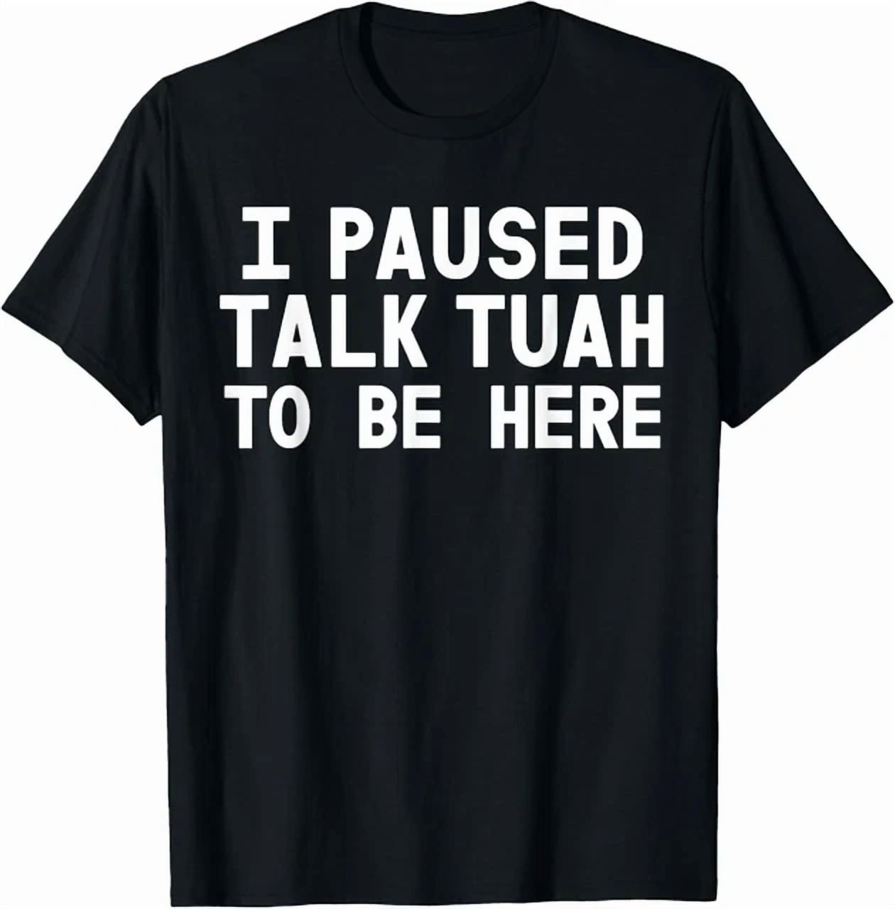 DOVU I Paused Talk Tuah To Be Here Funny Saying For Men T-Shirt Unisex ...