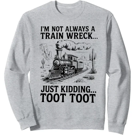 DOVU Im Not Always A Train Wreck Just Kidding Toot Toot Crewneck ...