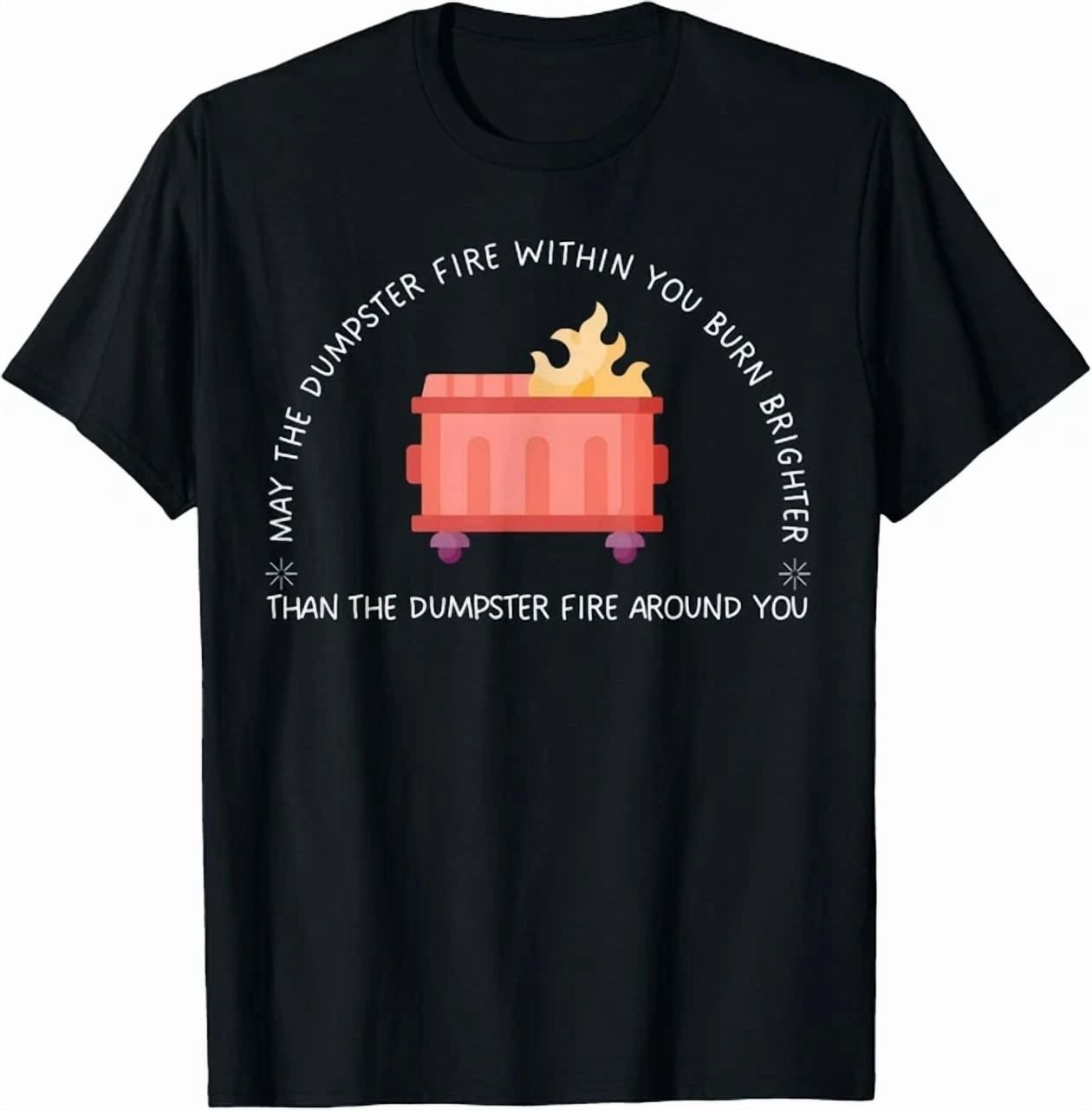 DOVU May The Dumpster Fire Within You Burn Brighter Funny Quote T-Shirt ...