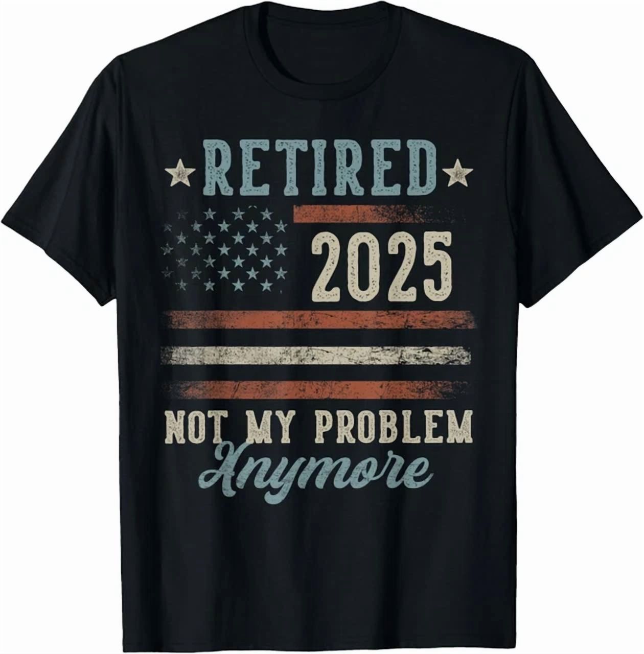 DOVU Retired 2025 Not My Problem Anymore Us Flag Retirement T-Shirt ...
